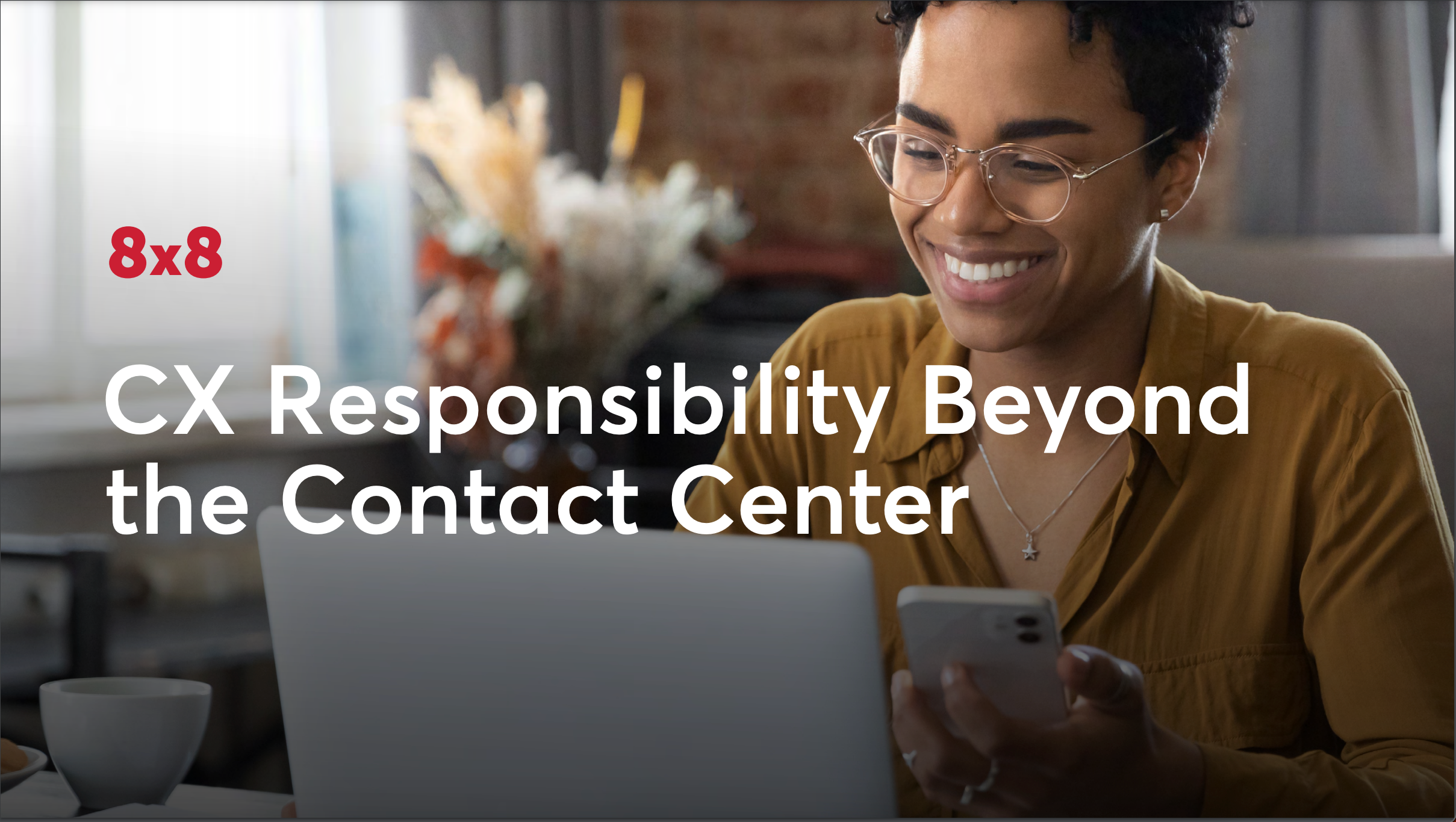 8x8 Insights: CX Responsibility Beyond the Contact Center | 8x8